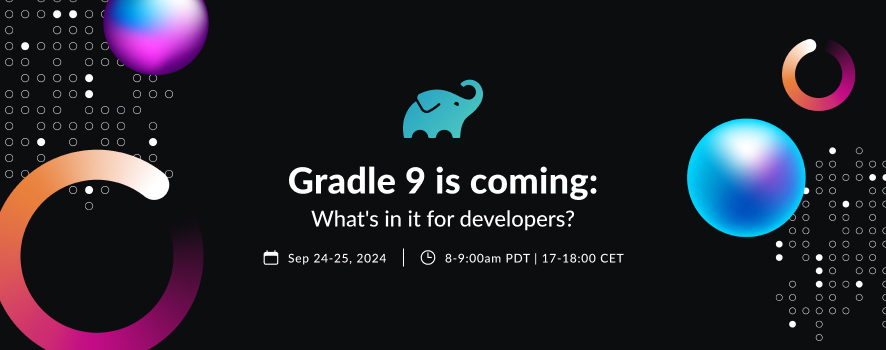 Gradle 9 is coming: What's in it for developers? | Gradle