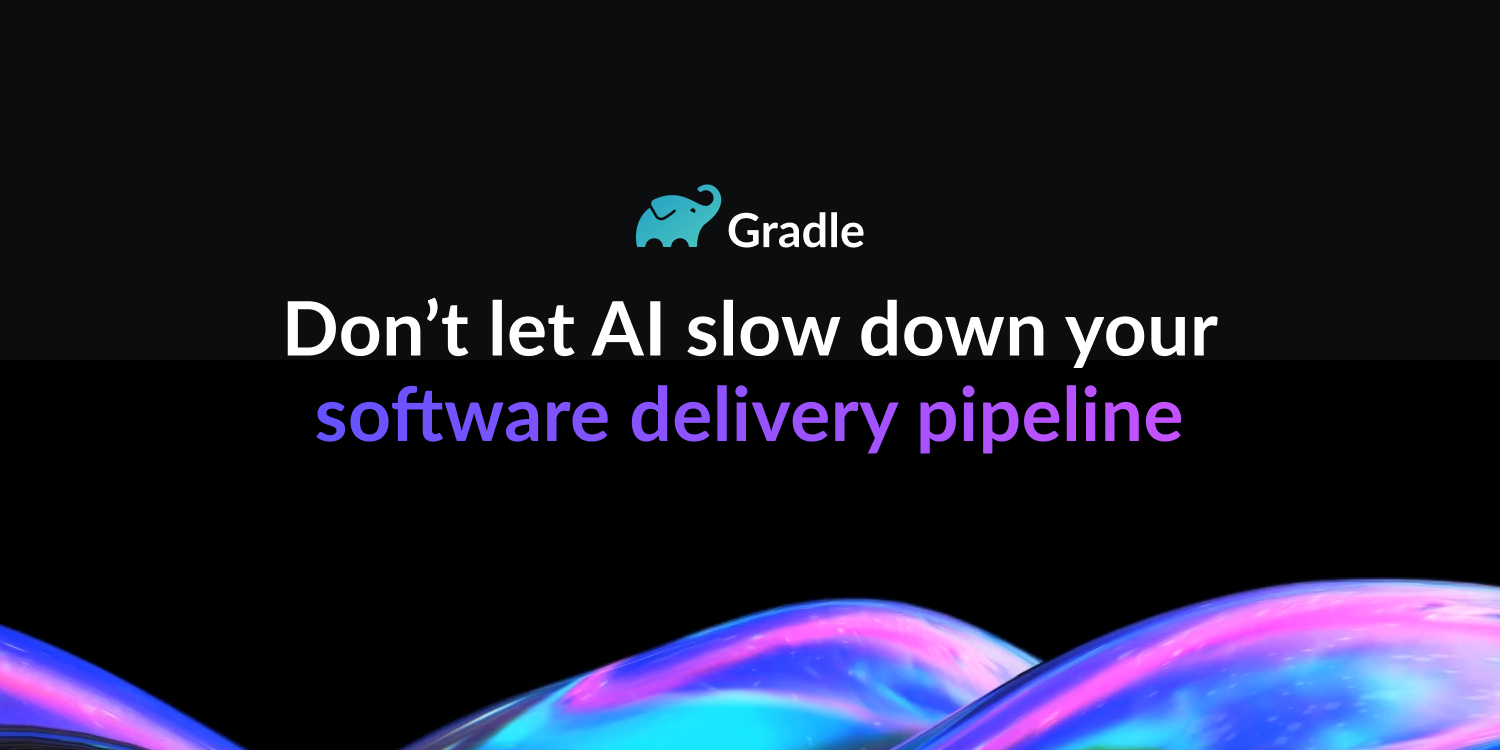 Don't let AI slow down your software delivery pipeline | Gradle
