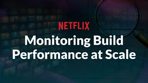 Monitoring Build Performance at Scale