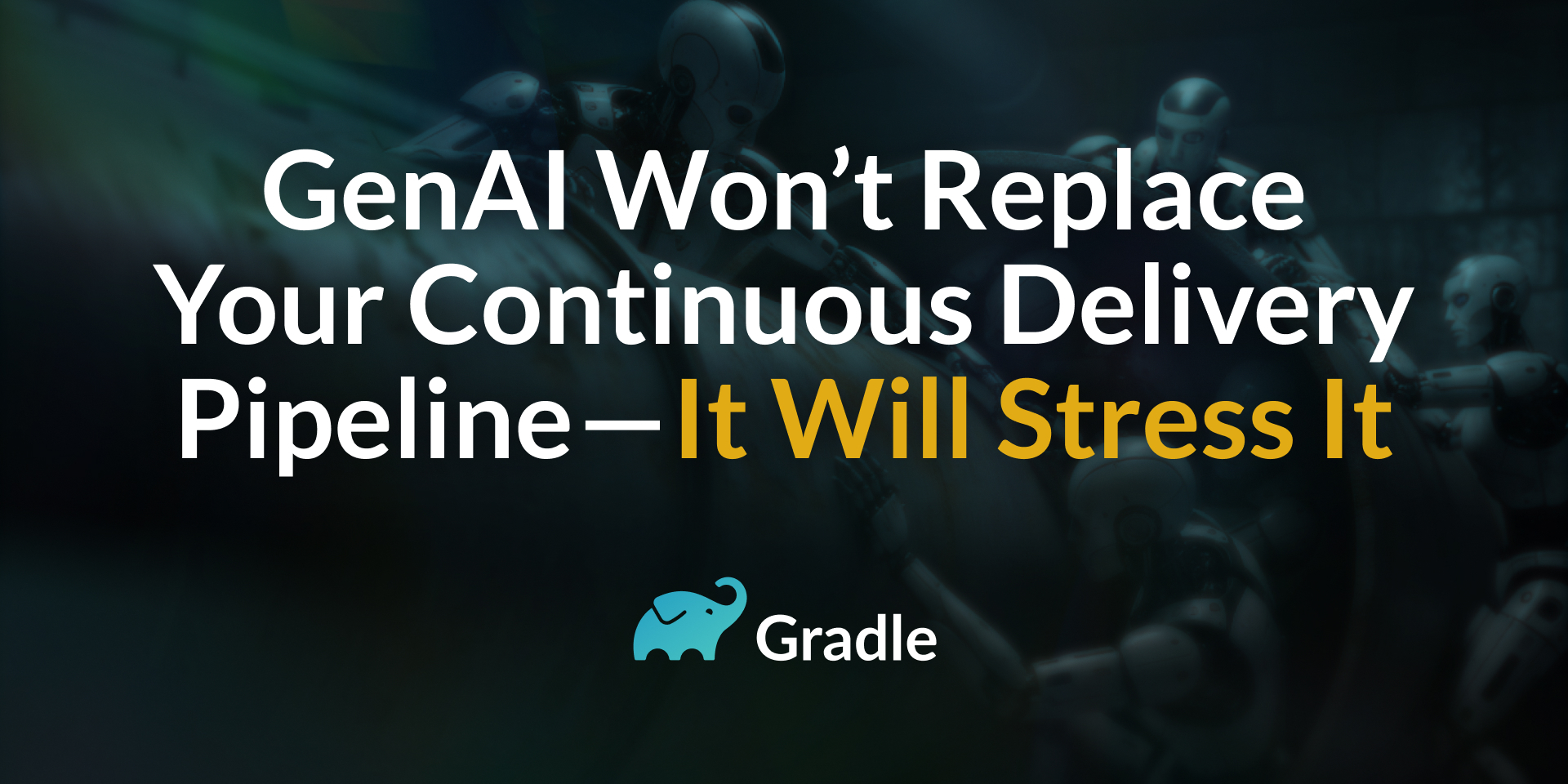 GenAI Won't Replace Your Continuous Delivery Pipeline—It Will Stress It